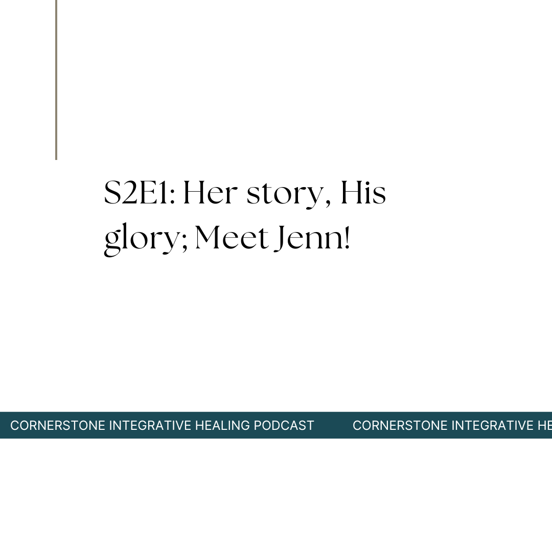 S2E1: Her story, His glory; Meet Jenn! - Cornerstone Integrative Healing