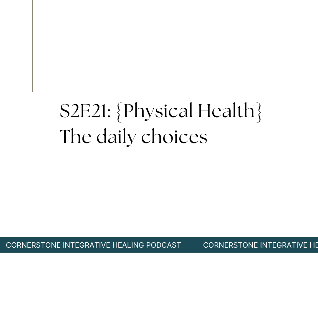 S2E21: {Physical Health} The daily choices - Cornerstone Integrative ...
