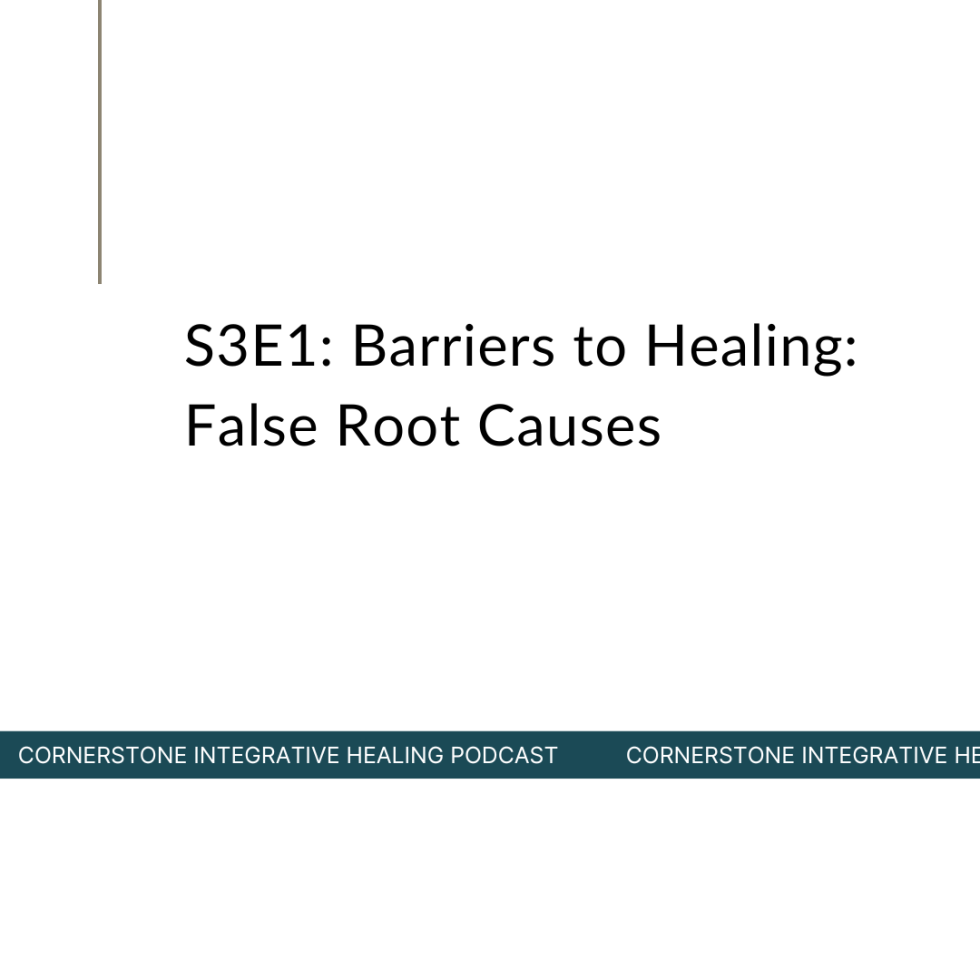 S3E1: Barriers to Healing: False Root Causes - Cornerstone Integrative ...